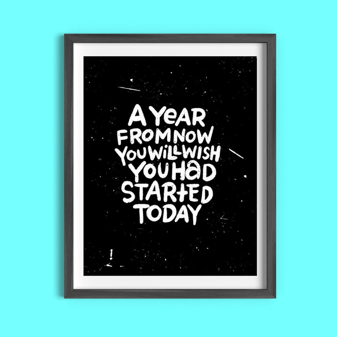 A Year From Now You Will Wish You Had Started Today Poster ...