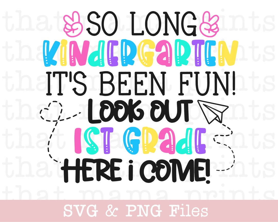 So Long Kindergarten It's Been Fun, Look Out First Grade Here I Come ...