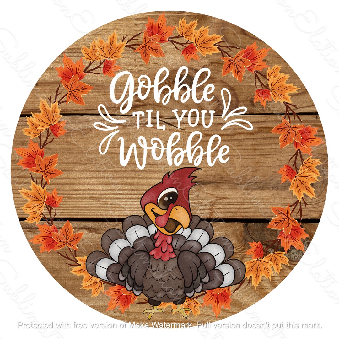 Gobble Til You Wobble Thanksgiving Turkey Round Hardboard Sublimation ...