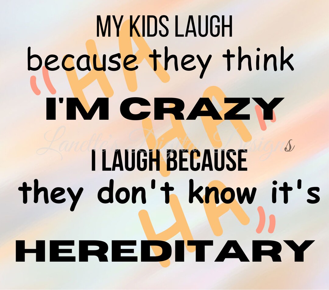My Kids Laugh Because They Think I'm Crazy, I Laugh Because They Don't ...