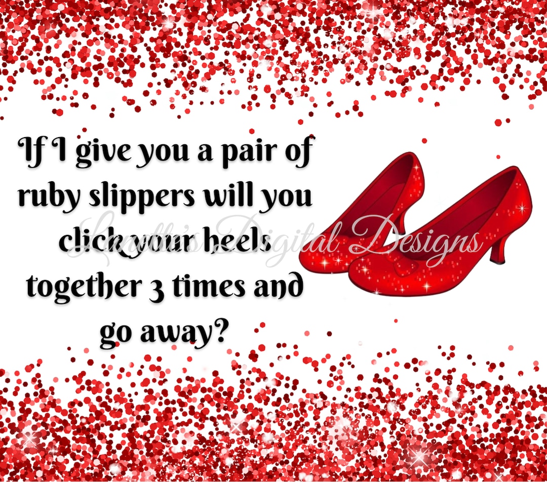 If I Give You a Pair of Ruby Slippers, Will You Click Your Heels ...