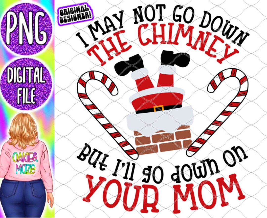 I May Not Go Down the Chimney but Ill Go Down Your Mom Funny Christmas ...