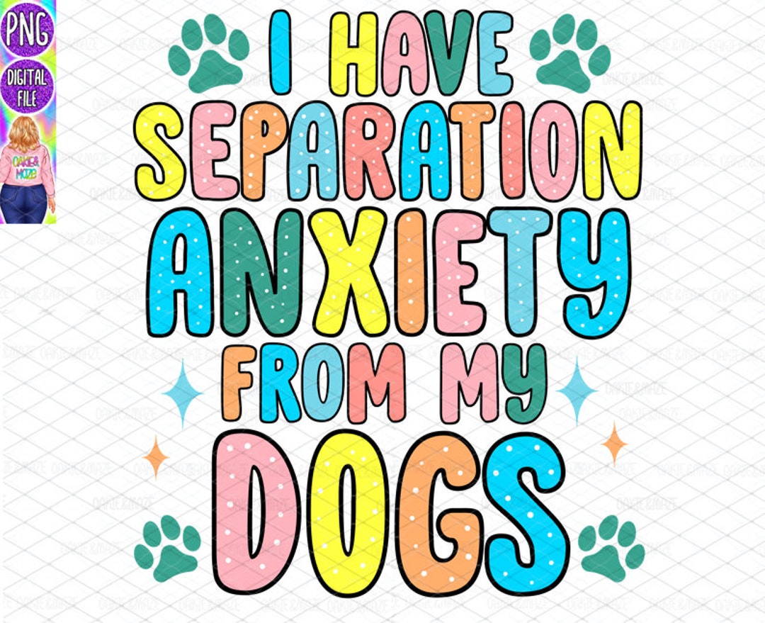 I Have Separation Anxiety From My Dogs, Funny, Dog Owner, Mom Dog, Mom ...