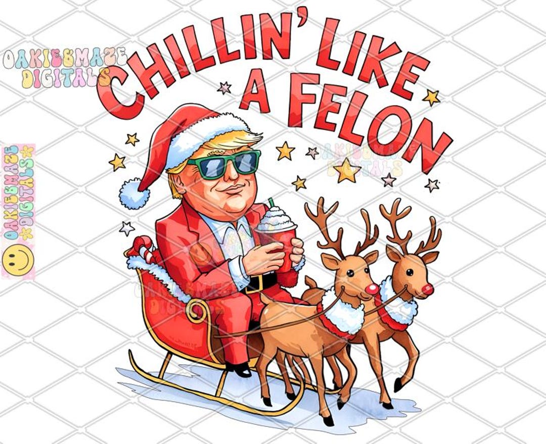 Trump Christmas Chillin Like a Felon Png Xmas Holiday Funny Maga 2024 ...