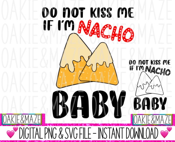 Do Not Kiss Me If Im Nacho Baby Infant Mom Svg Png Funny Cut - Etsy