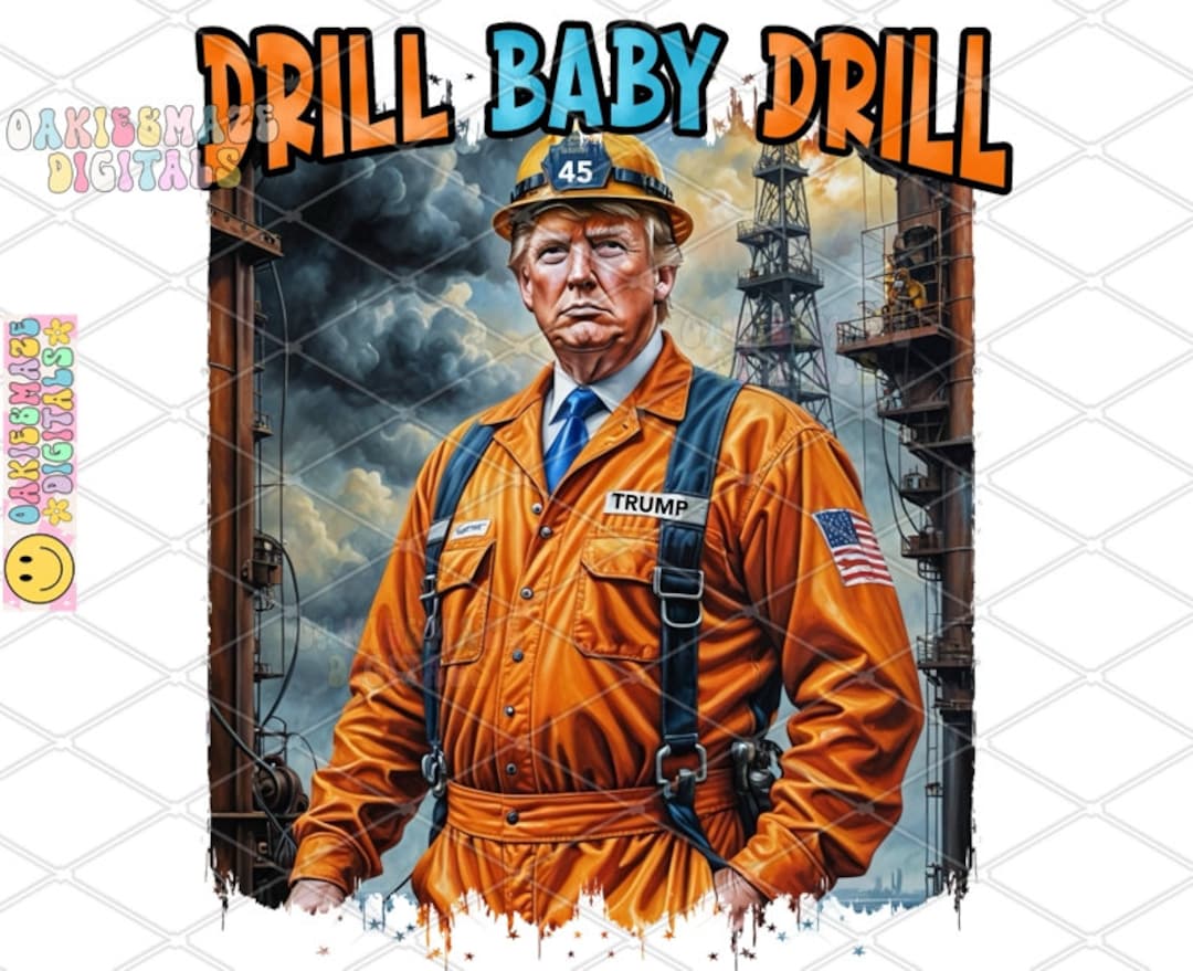 Drill Baby Drill PNG, Funny Trump Oil Rig Meme Sublimation Clipart ...