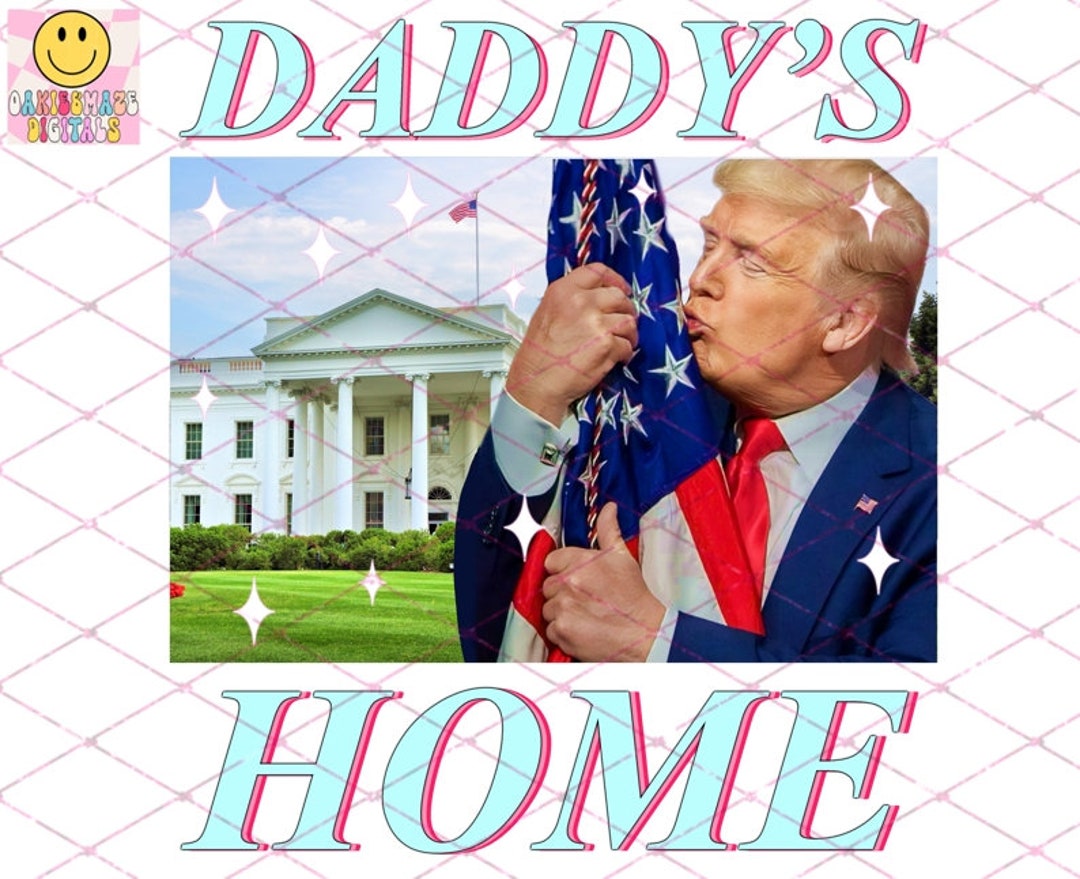 Funny Trump Daddy’s Home Png Republican 2024 Sublimation Dtf Screen Print Image Design Donald ...