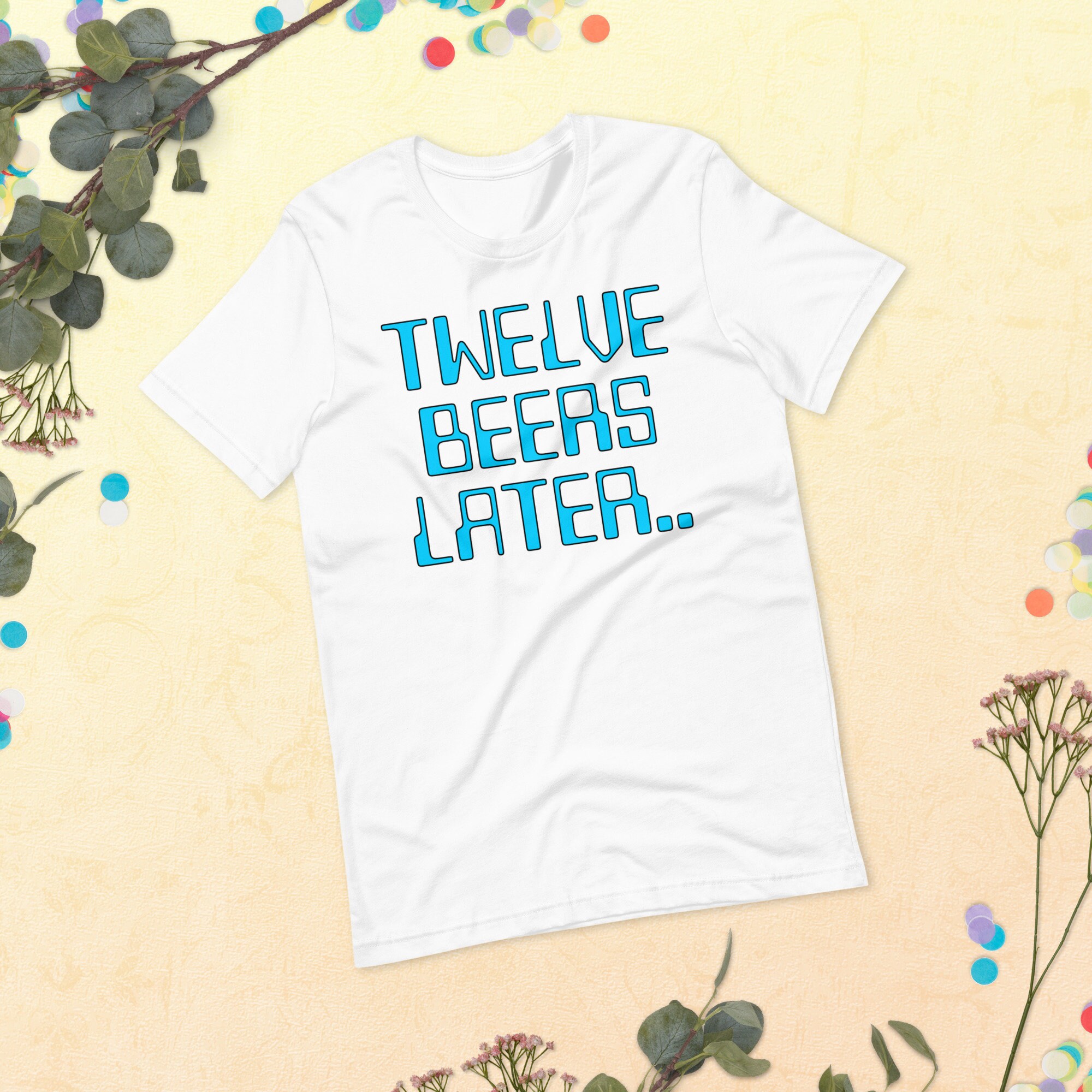 Twelve Beers Later T-shirt, Funny Drinking Shirt, Beer Lover, Lover of ...