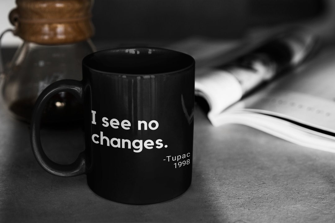 Tupac Mug - I See No Changes | Black History | Hip Hop Pioneer ...
