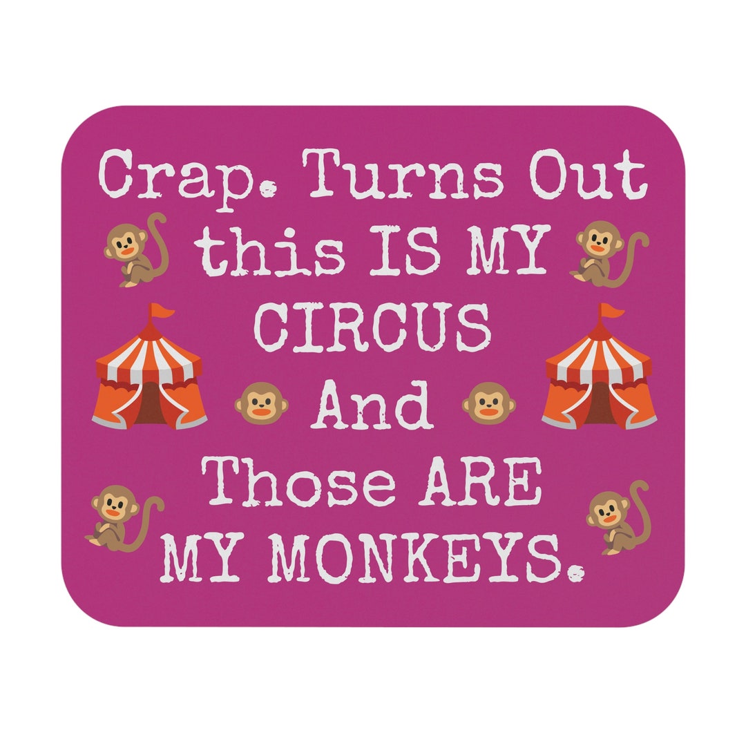 Not My Monkeys Not My Circus Mouse Pad Rectangle Crap Turns Out This is My Circus and Those Are ...