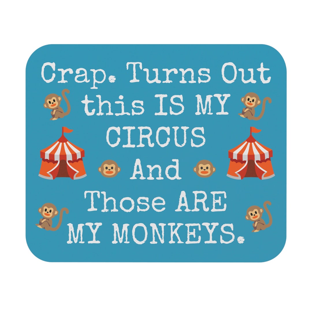 Not My Monkeys Not My Circus Mouse Pad Rectangle Crap Turns Out This is My Circus and Those Are ...