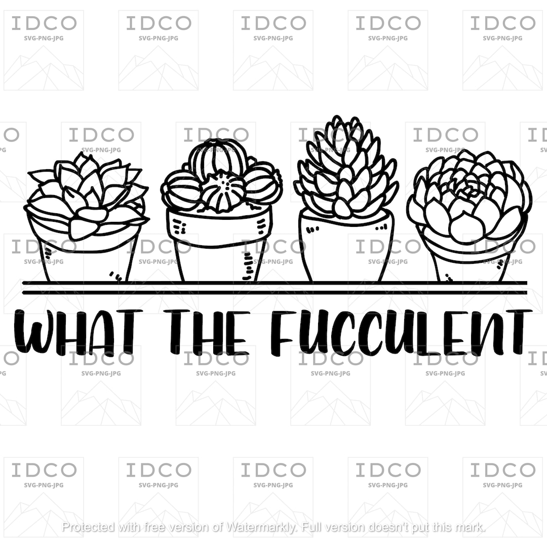 What the Fucculent - SVG/PNG/JPG File - Etsy