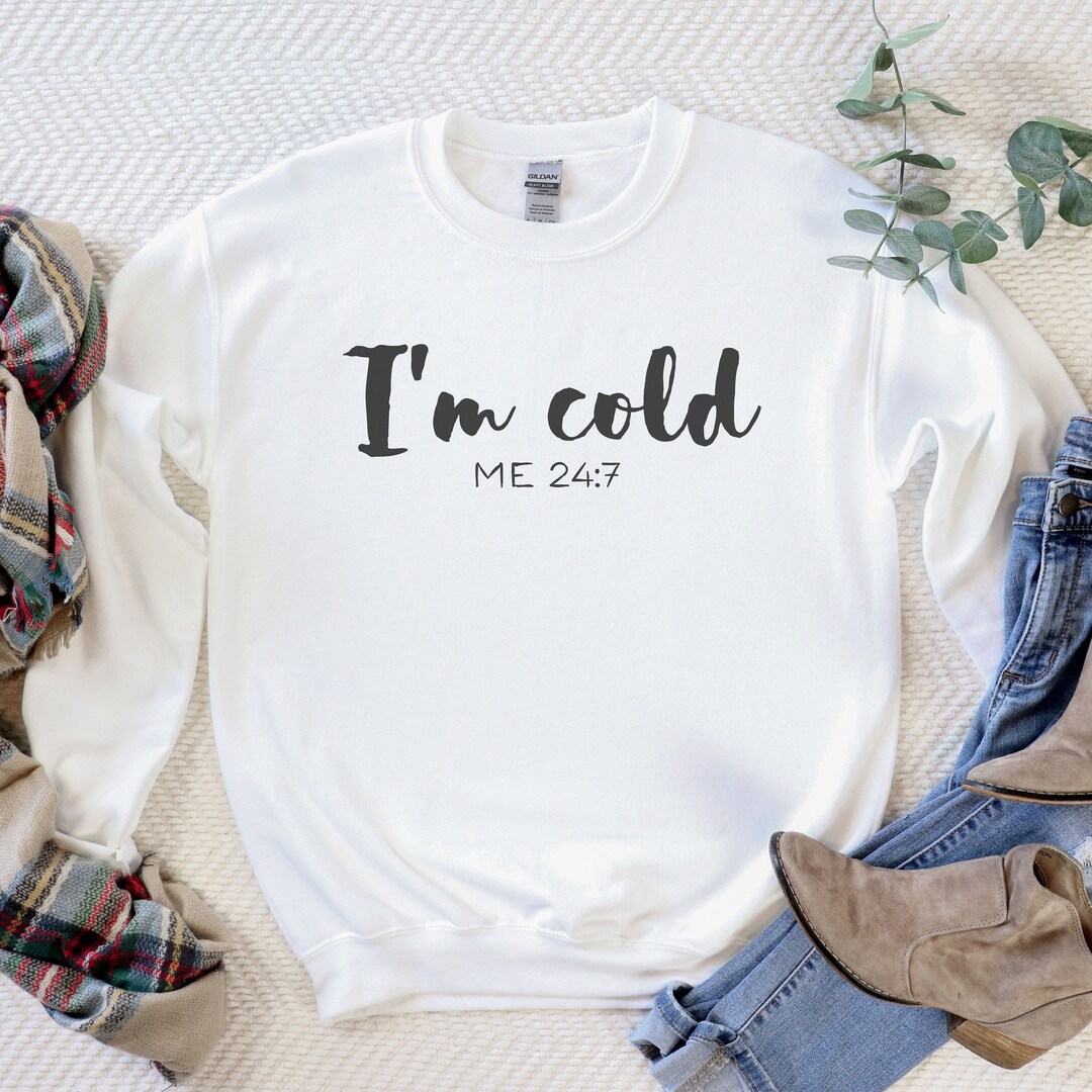Yes I'm Cold Sweatshirt Gift Friends and Family, Cold Sweater ...