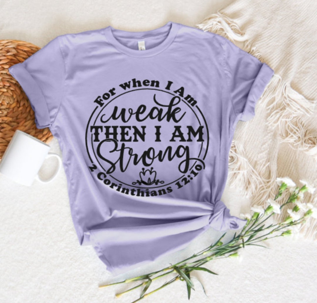 For When I Am Weak Then Am I Strong, Christian Shirt, I Can Do All ...