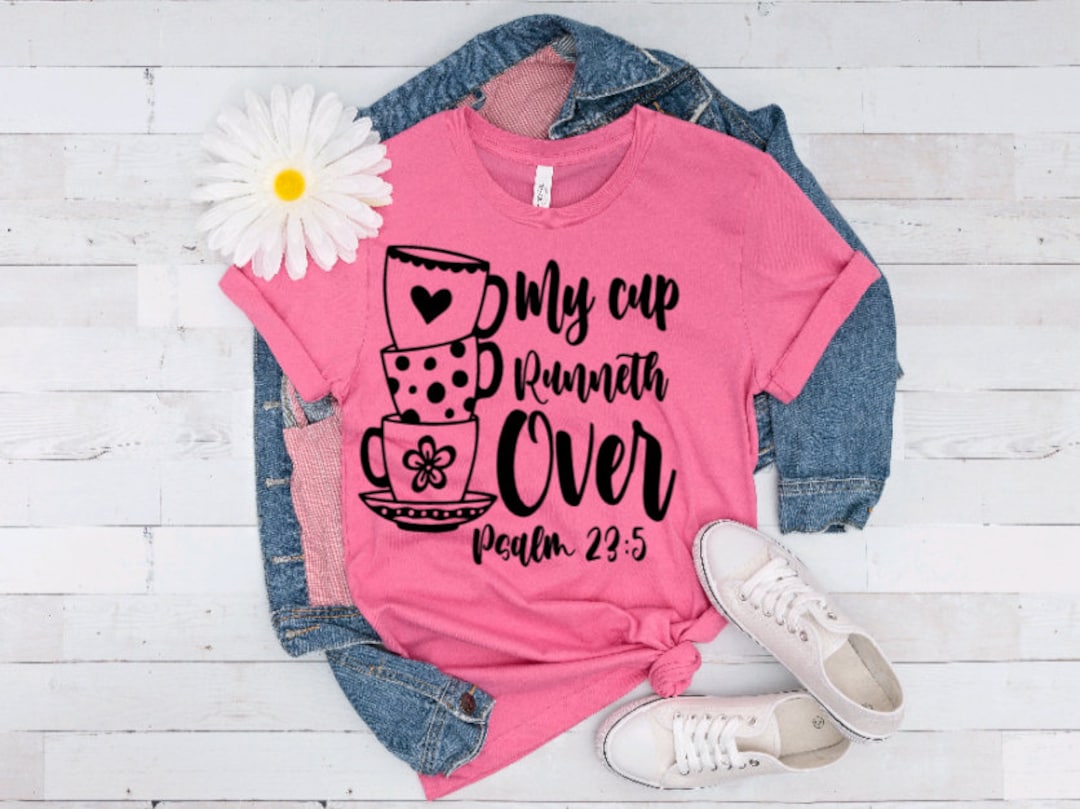 My Cup Runneth Over, My Cup Runs Over, Psalm 23 Shirt, Encouragement ...