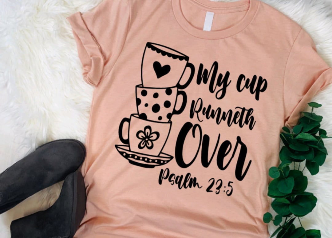 My Cup Runneth Over, My Cup Runs Over, Psalm 23 Shirt, Encouragement ...