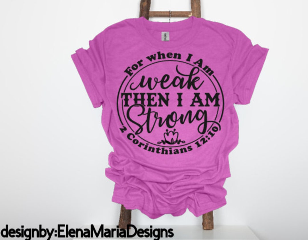 For When I Am Weak Then Am I Strong, Christian Shirt, I Can Do All ...