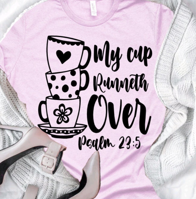 My Cup Runneth Over, My Cup Runs Over, Psalm 23 Shirt, Encouragement ...