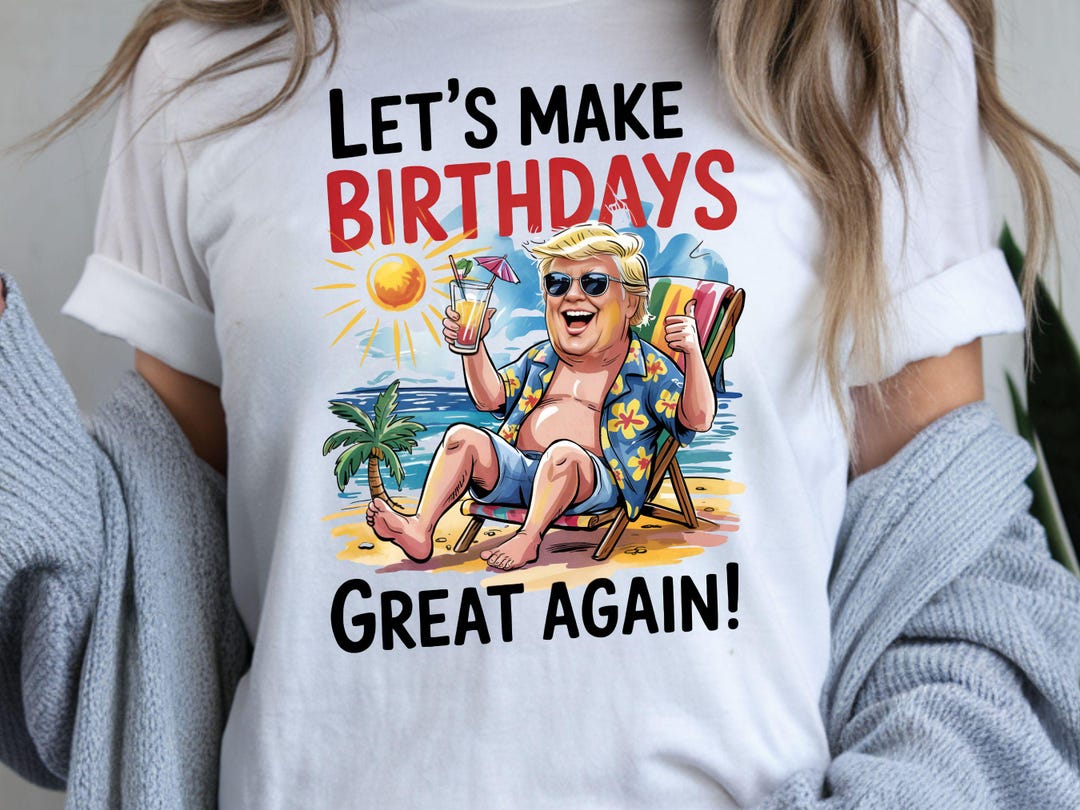 Funny Trump Birthday PNG, Lets Make Birthdays Great Again, Trump ...