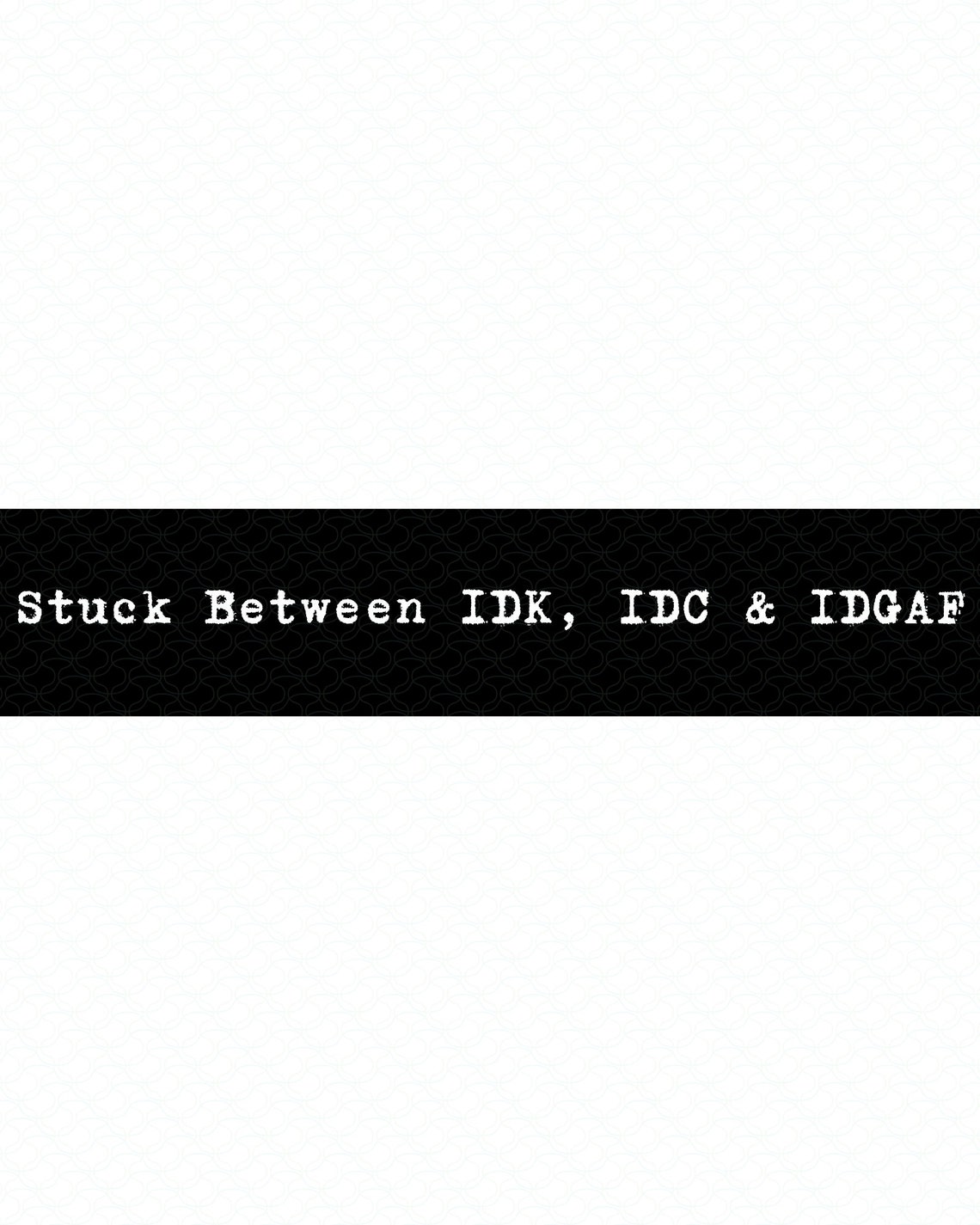 Stuck Between IDK IDC and IDGAF Png Sarcastic Black and | Etsy