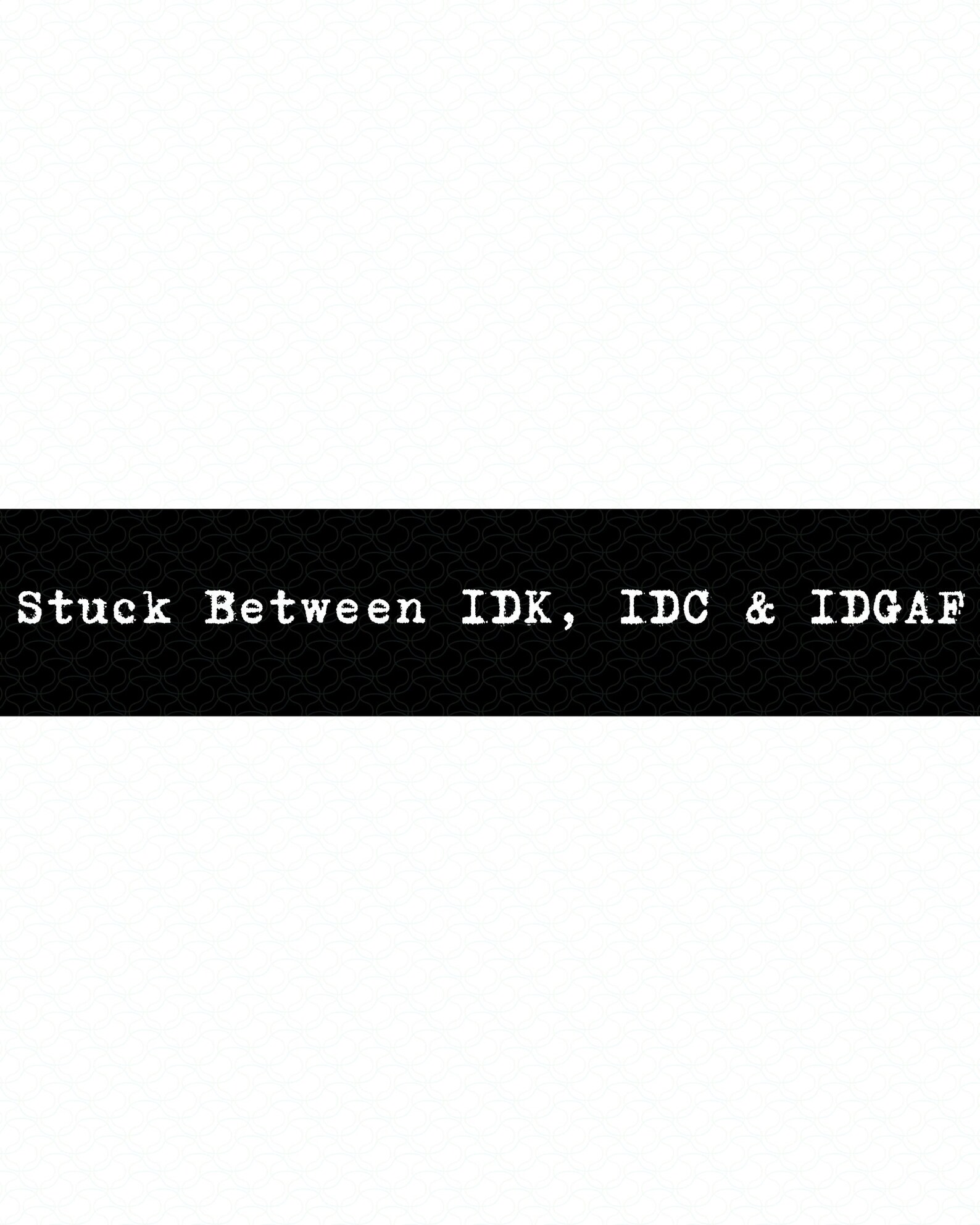 Stuck Between IDK IDC and IDGAF Png Sarcastic Black and | Etsy