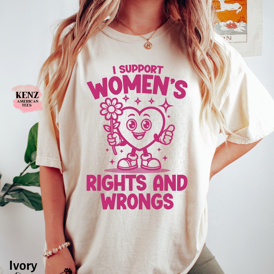 I Support Women's Rights and Wrongs, Meme T Shirt, Feminist T Shirt ...