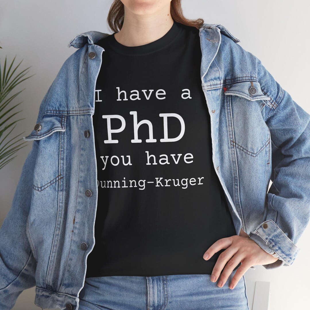Snarky Phd Unisex Tee, Dunning Kruger Effect Shirt, Funny College ...