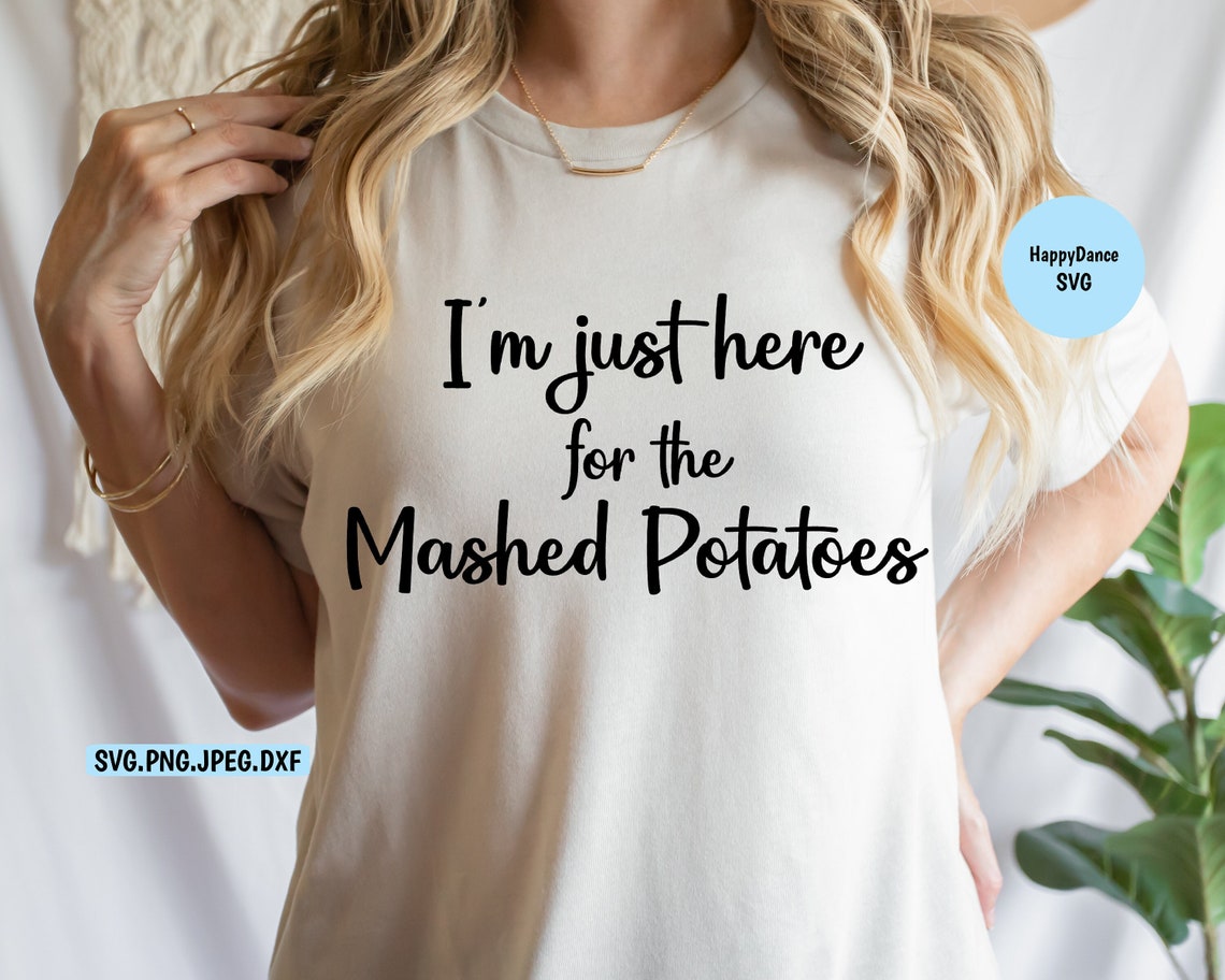 I'm Just Here for the Mashed Potatoes SVG| Digital Svg, Jpeg, Dxf, and ...