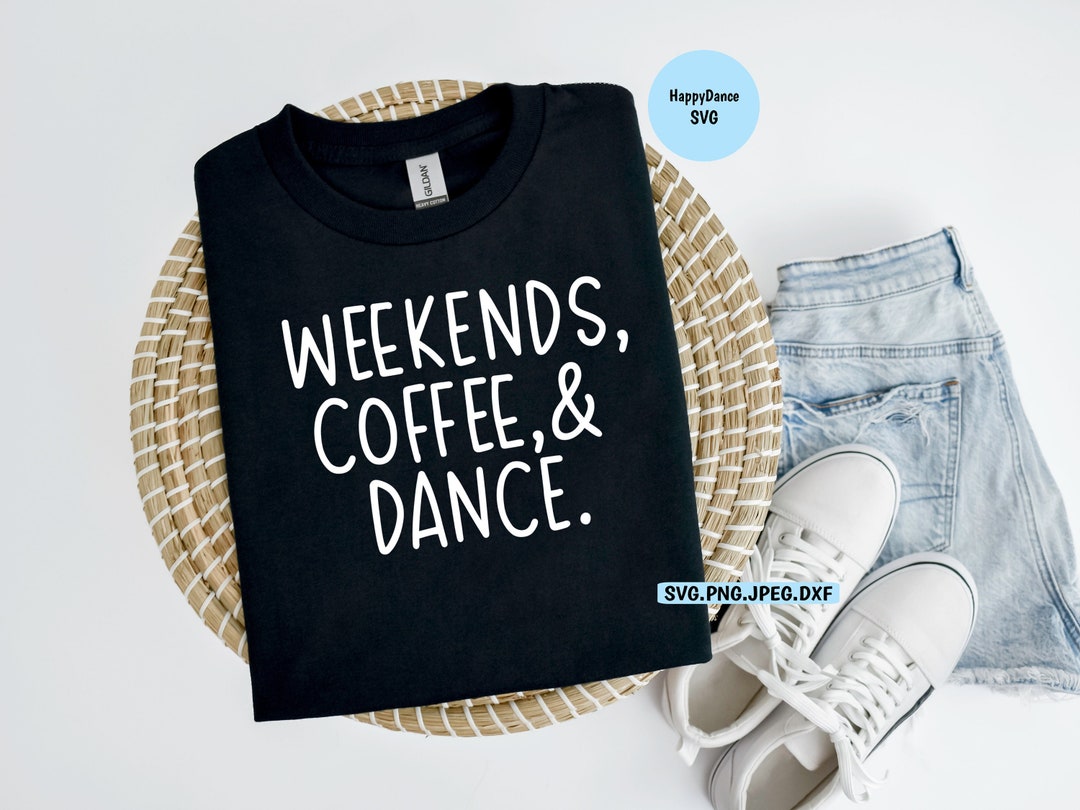 Dance |weekends, Coffee, and Dance. SVG Digital Download-svg, Jpeg, Dxf ...