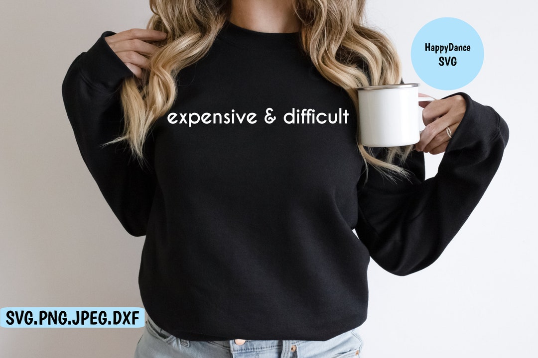 Expensive & Difficult SVG Digital Download-svg, Jpeg, Dxf, and Png ...