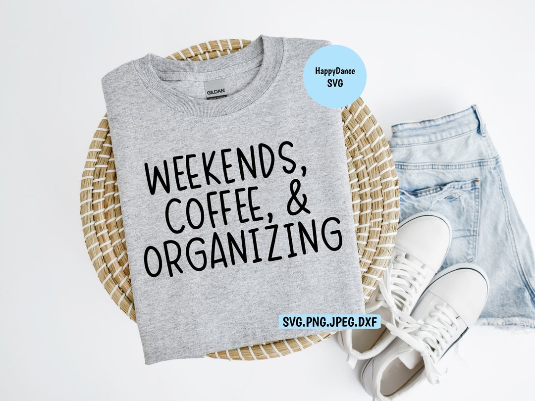 Organizing SVG | Weekends, Coffee, and Organizing SVG Digital Download ...