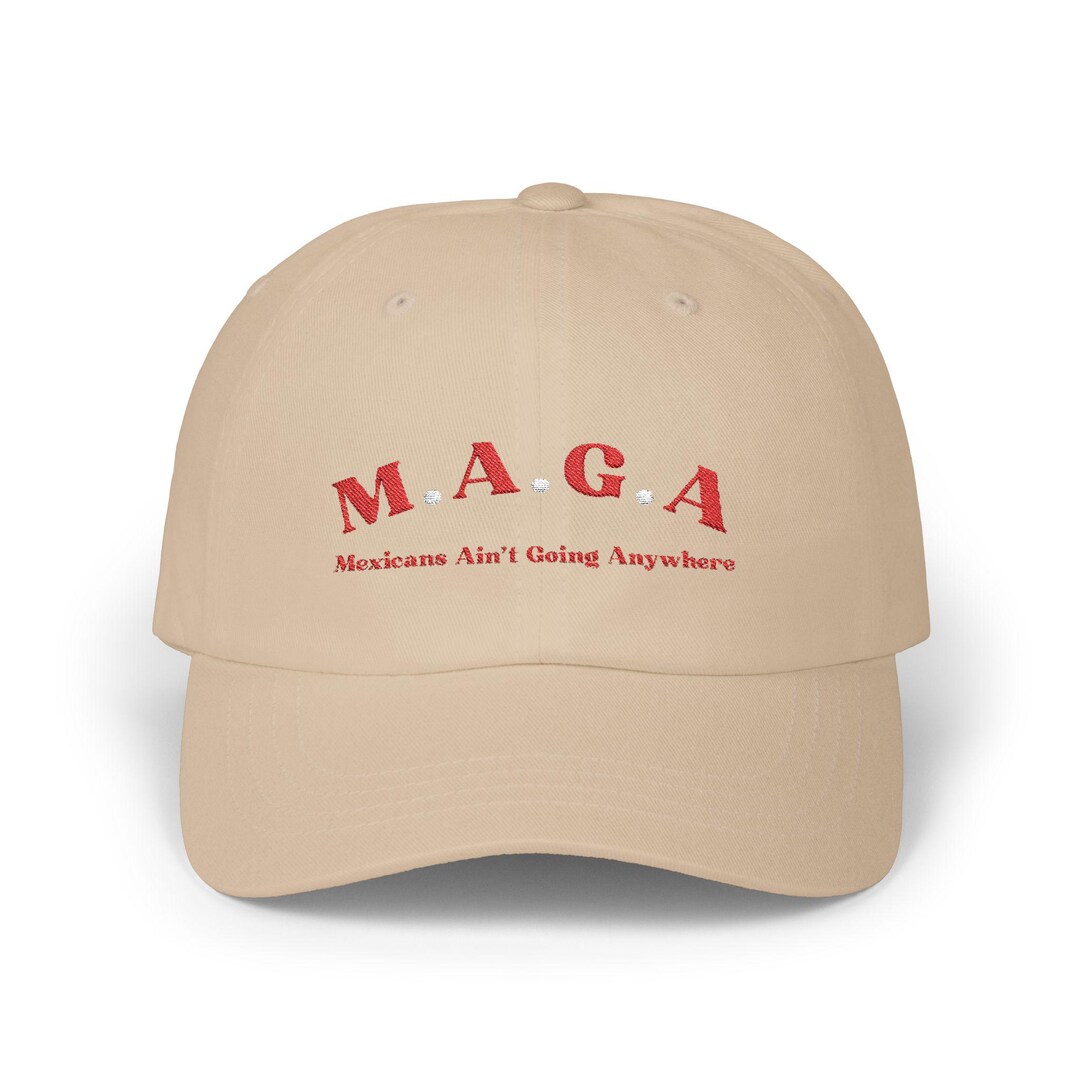 Embroidered Beige Cotton MAGA Dad Hat, Mexicans Ain't Going Anywhere ...