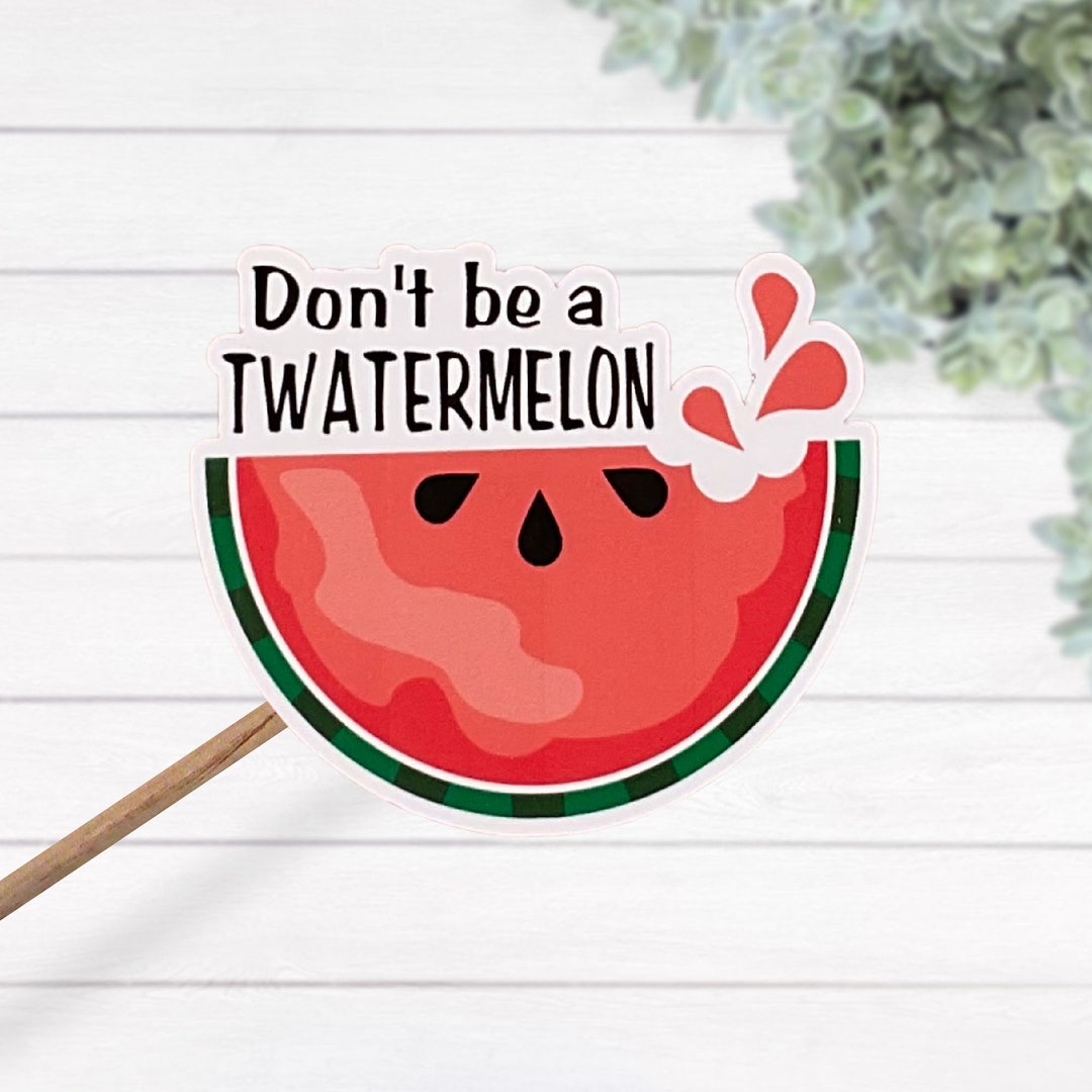 Don't Be A Twatermelon Water Proof Laminated Vinyl Sticker, Adult Humor ...
