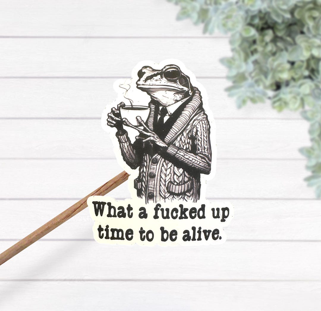 What A Fucked up Time to Be Alive Frog Drinking Coffee in a Cardigan ...