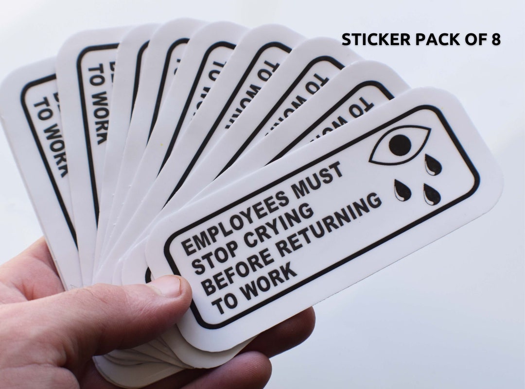Employees Must Stop Crying Before Returning to Work Sticker Pack of 8 ...