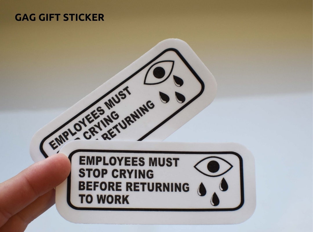 Employees Must Stop Crying Before Returning to Work Sticker Pack of 2 ...