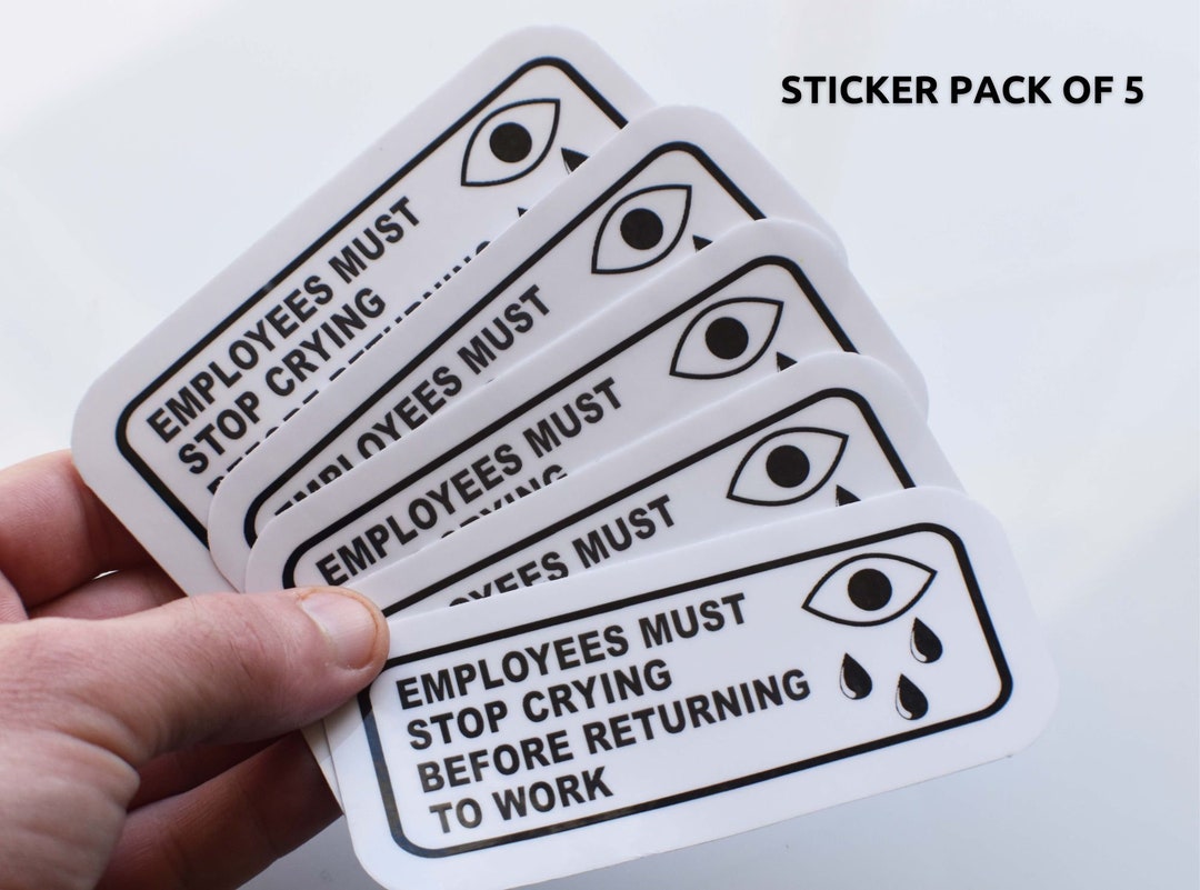Employees Must Stop Crying Before Returning to Work Sticker Pack of 5 ...
