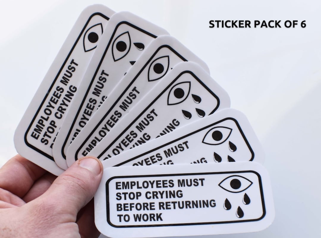 Employees Must Stop Crying Before Returning to Work Sticker Pack of 6 ...