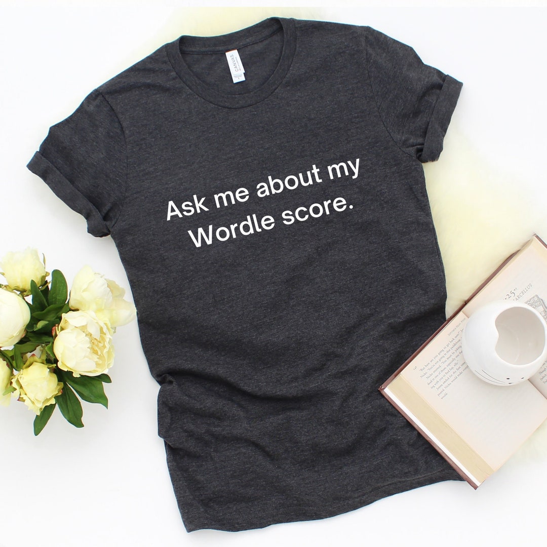 Ask Me My Wordle Score | Fun Wordle Shirt | Gift for Wordle Fans ...
