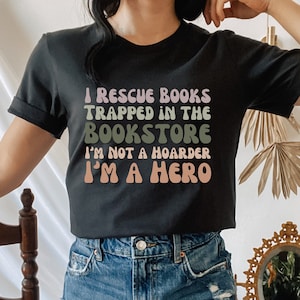 Book Reading Shirt, I Rescue Books Trapped in the Bookstore I'm Not a ...