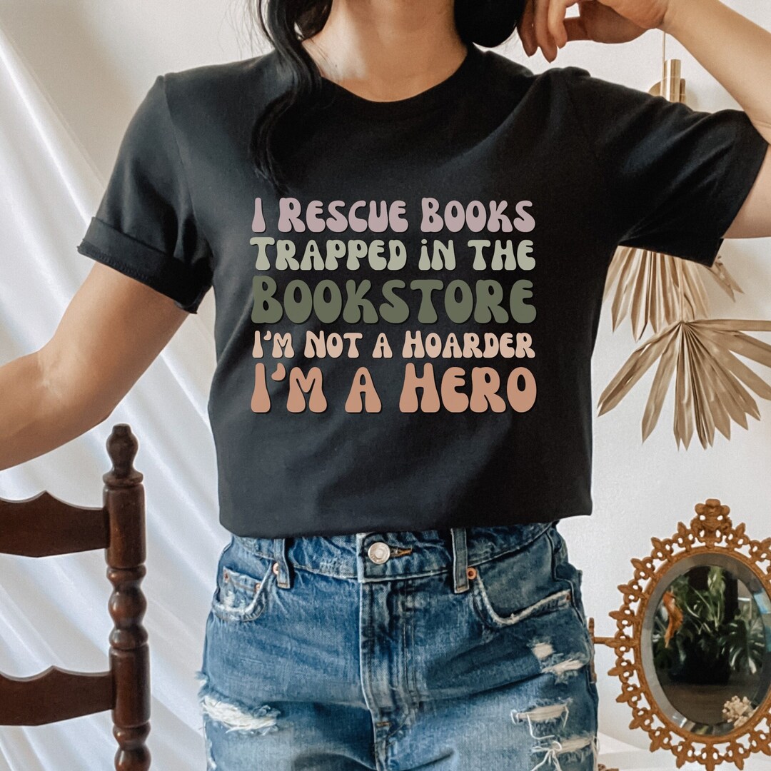 Book Reading Shirt, I Rescue Books Trapped in the Bookstore I'm Not a ...