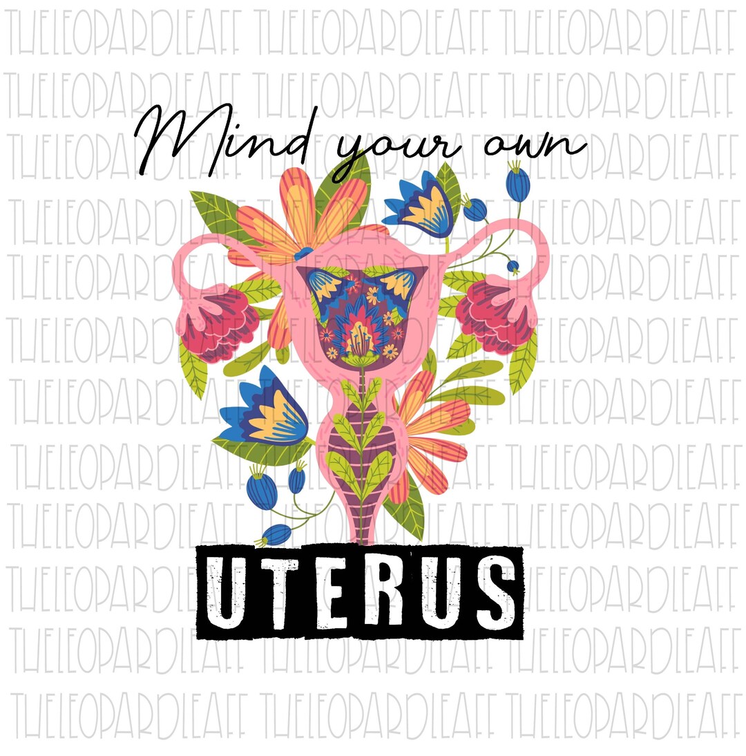 Mind Your Own Uterus, Female Reproductive System, DIGITAL DESIGN **PNG ...
