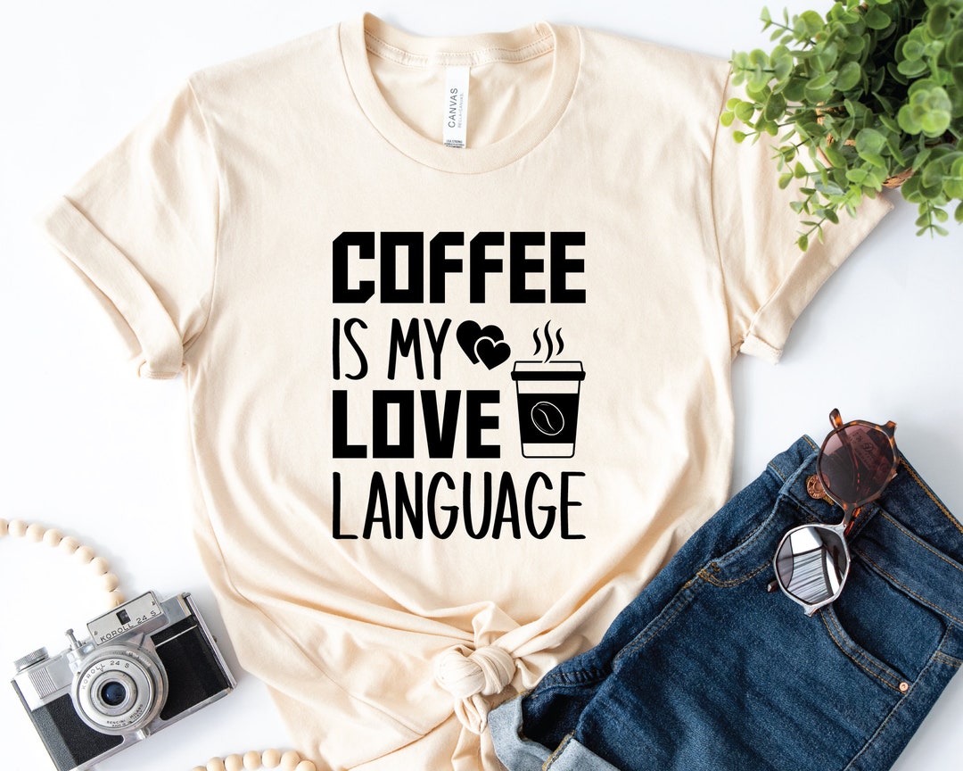 Coffee Shirt, Coffee is My Love Language, Coffee Lover Gift, Coffee ...