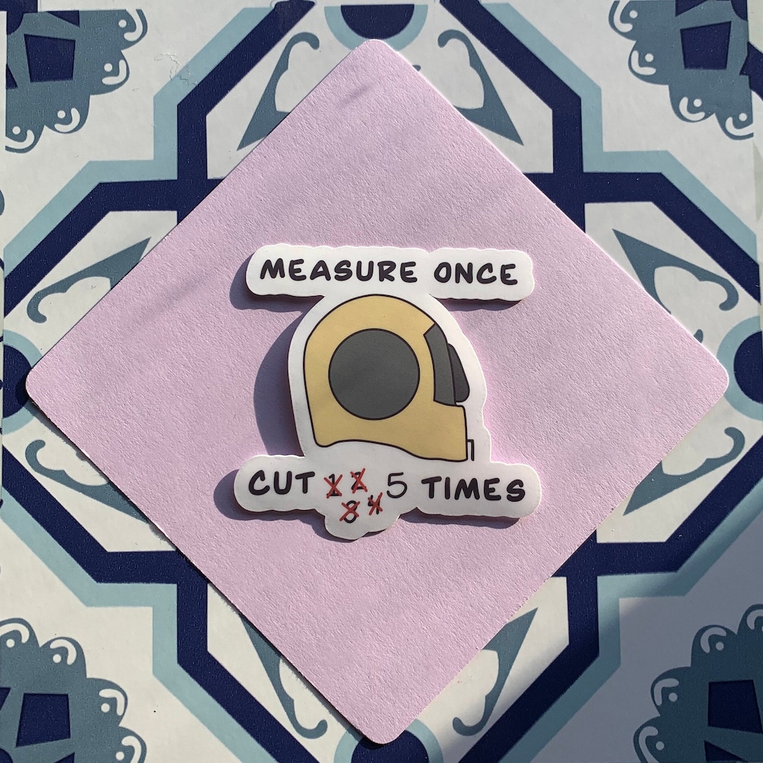 Measure Once, Cut Five Times Vinyl Sticker || Construction Joke Sticker ...