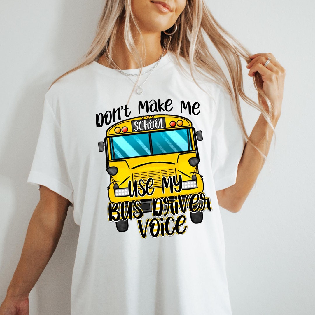 Don't Make Me Use My Bus Driver Voice, Teacher Shirt, First Day of ...