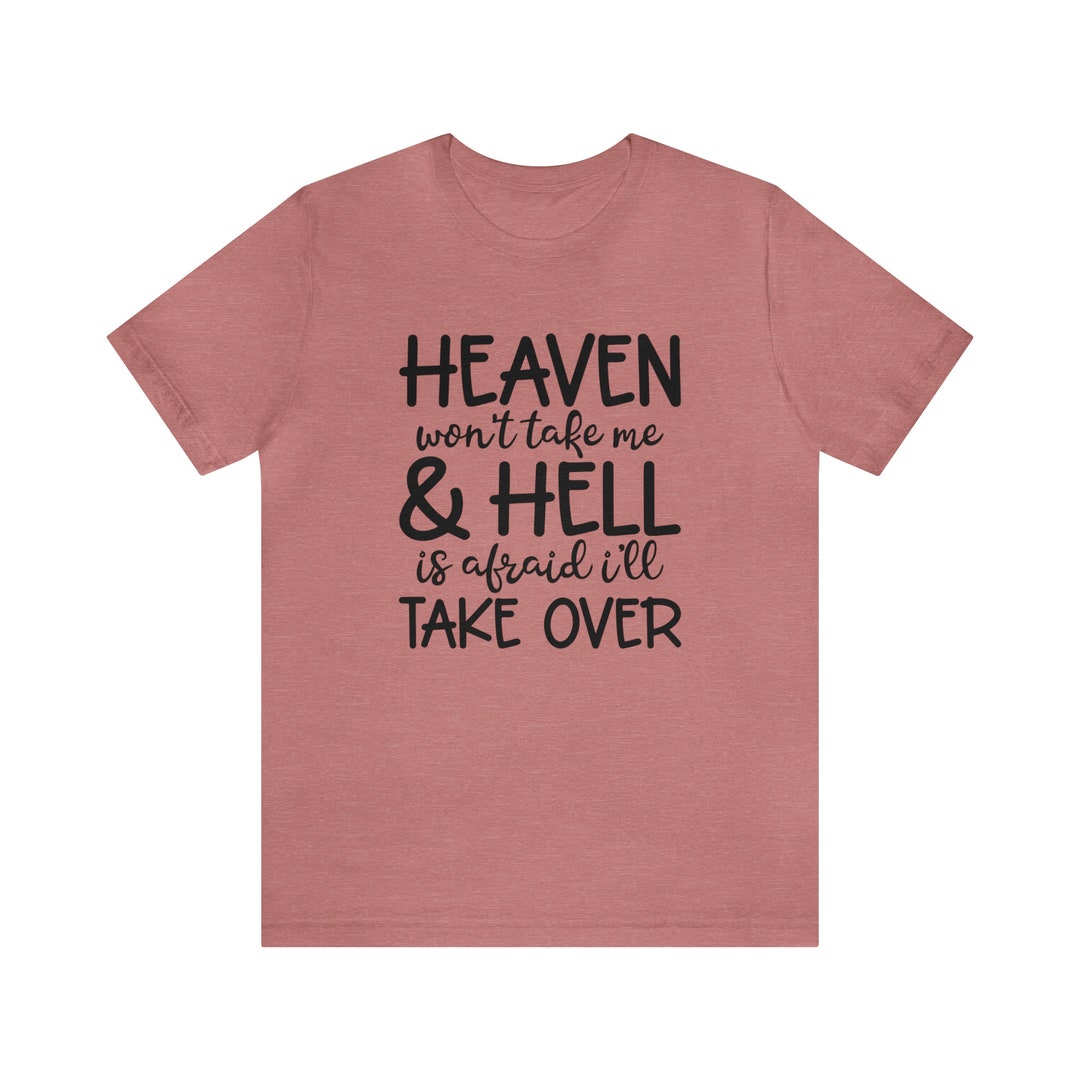 Heaven Won't Take Me & Hell is Afraid I'll Take Over Unisex Jersey ...