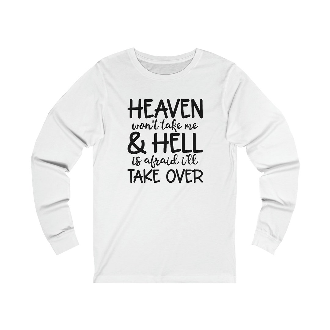 Heaven Won't Take Me & Hell is Afraid I'll Take Over Unisex Jersey Long ...