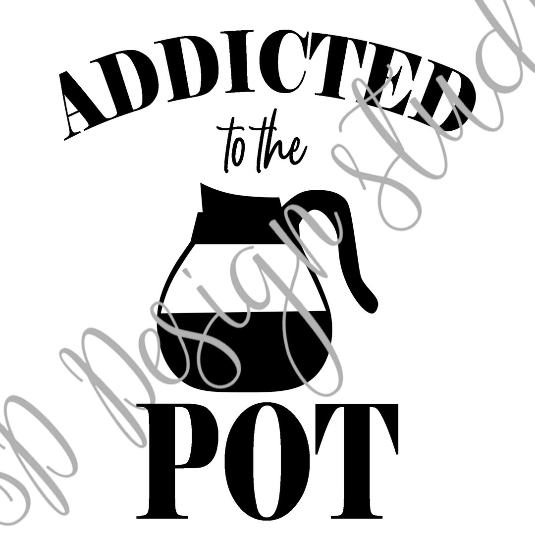 Addicted to the Pot | Instant Download| Shirt Design| Sarcastic | Funny ...
