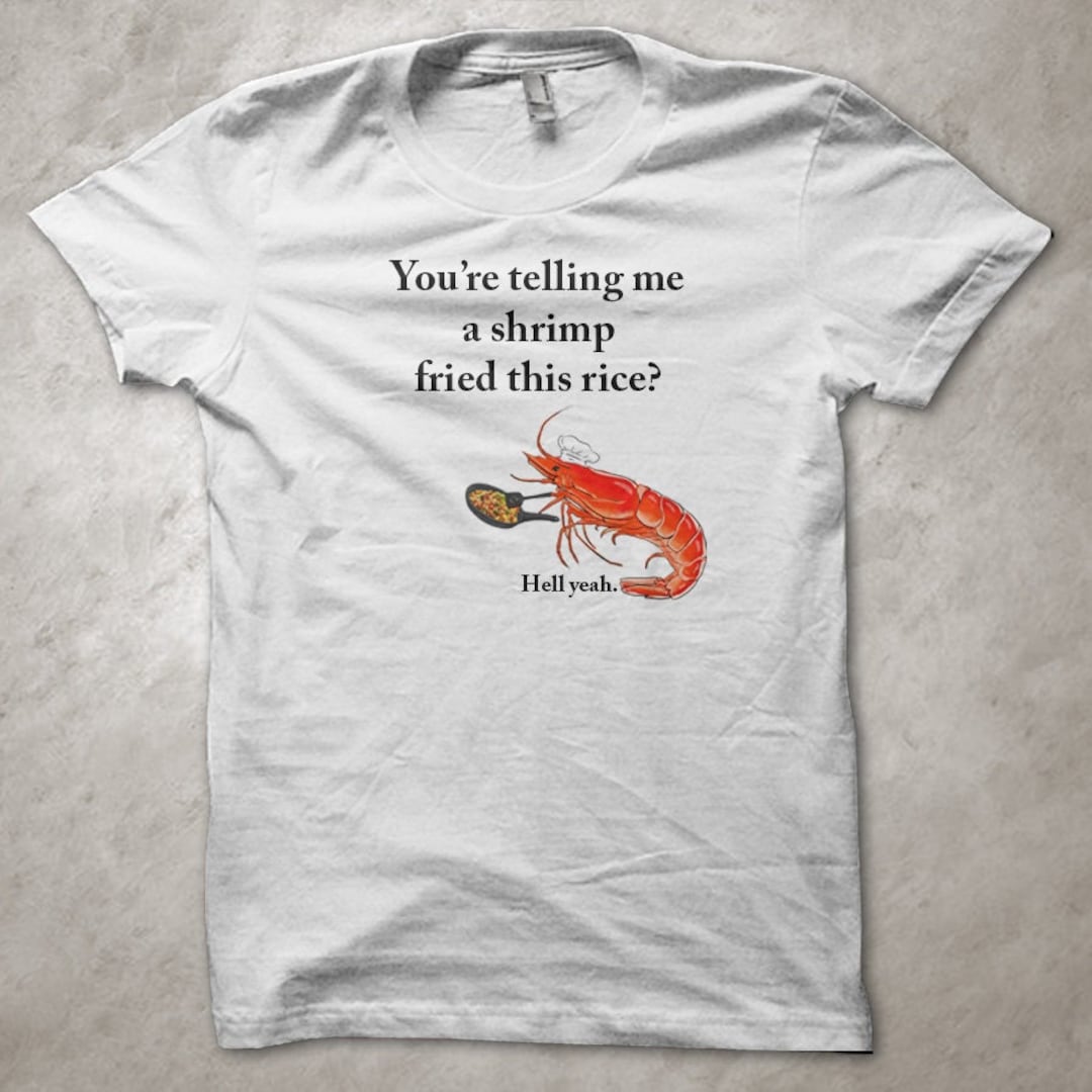 You're Telling Me a Shrimp Fried This Rice? Hell Yeah. T-shirt - Etsy