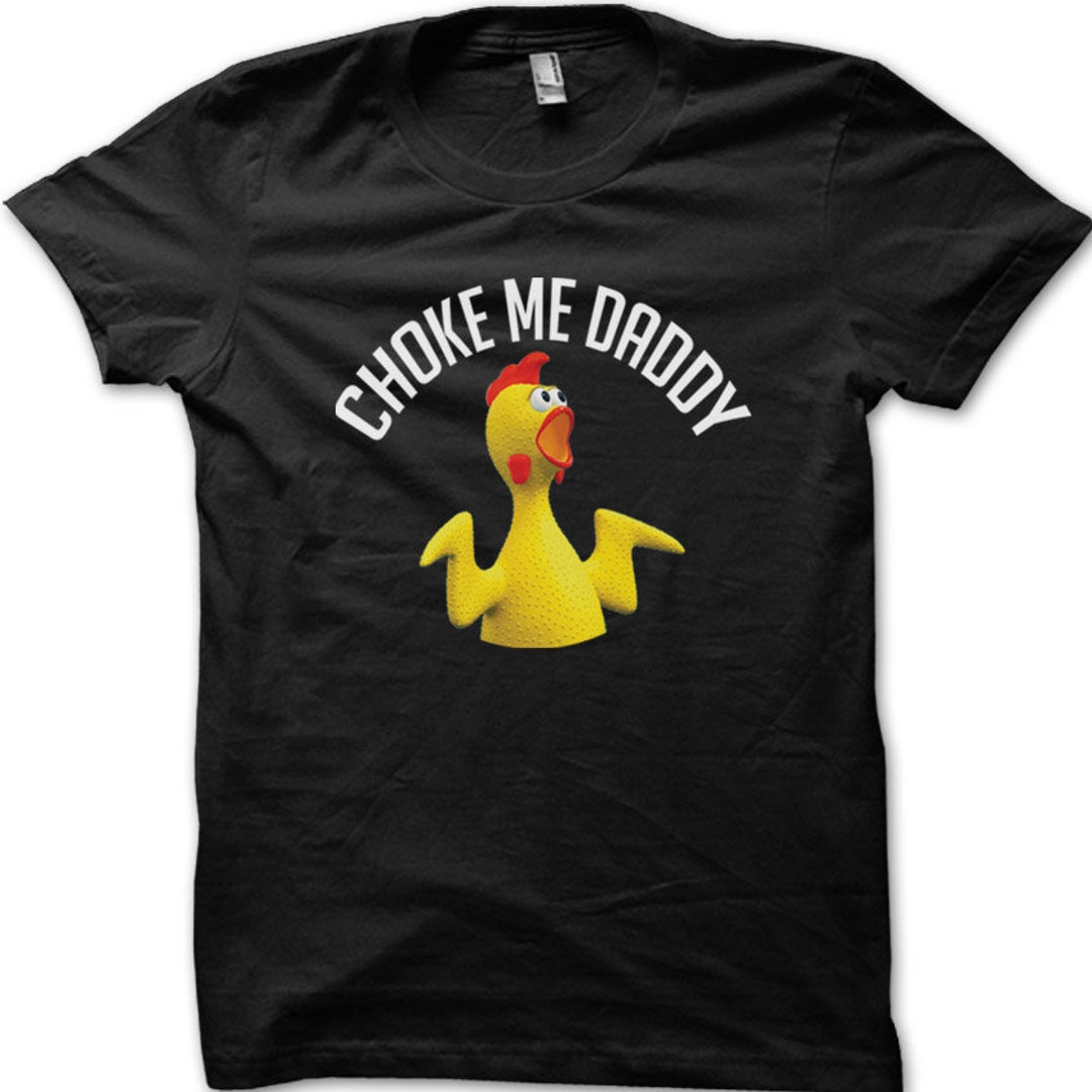 Choke Me Daddy Rubber Chicken Funny T-shirt - Etsy